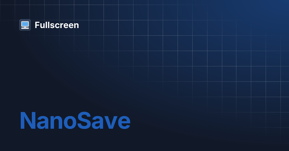 NanoSave | Fullscreen