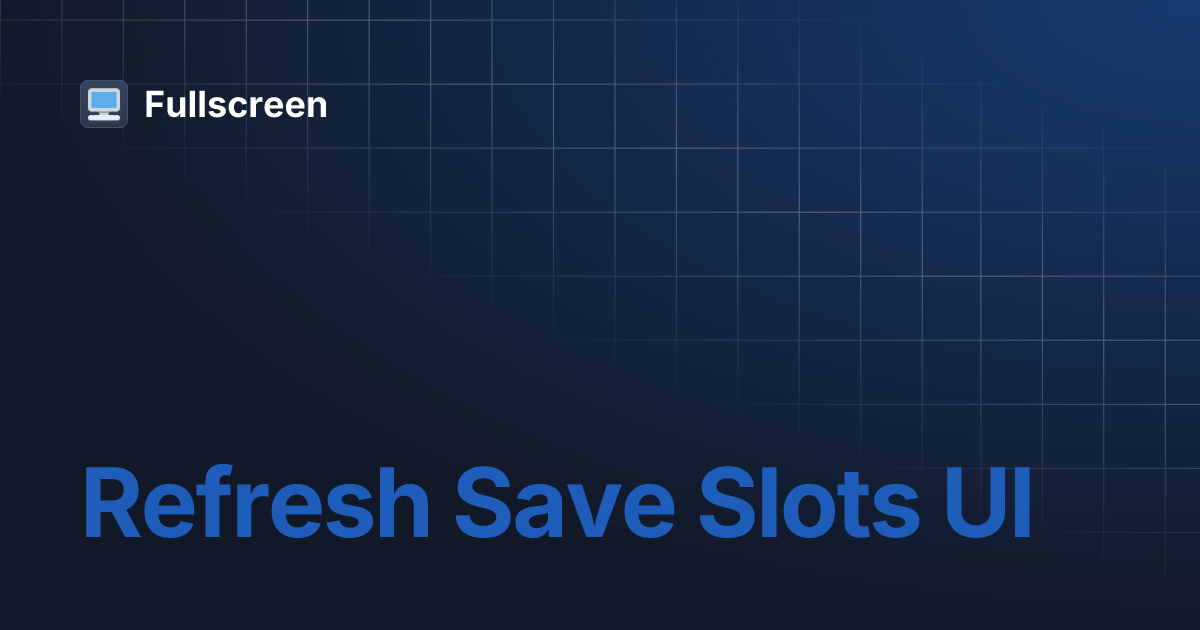 Refresh Save Slots UI | Fullscreen